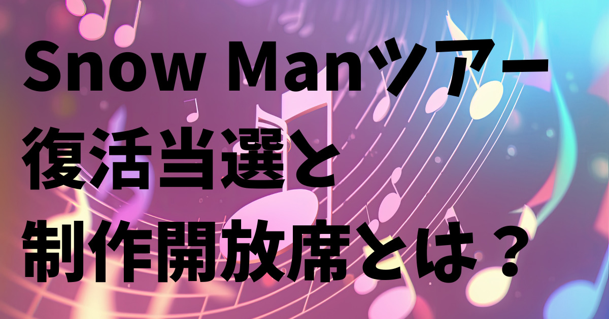 Snowmanドームツアー復活当選と制作開放席とは？ | 美味しく楽しい毎日
