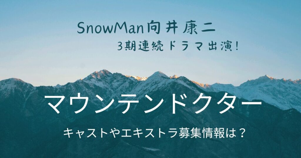 SnowMan向井康二『マウンテンドクター』3期連続ドラマ出演！ロケ地やエキストラ募集情報は？ | 美味しく楽しい毎日